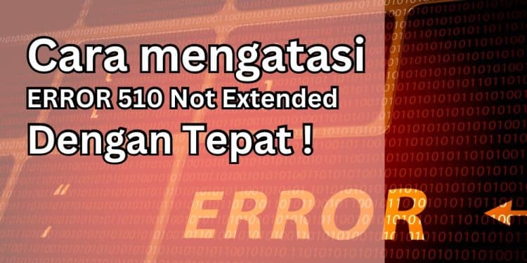 Error 510, Cara Mengatasinya dengan Cepat!